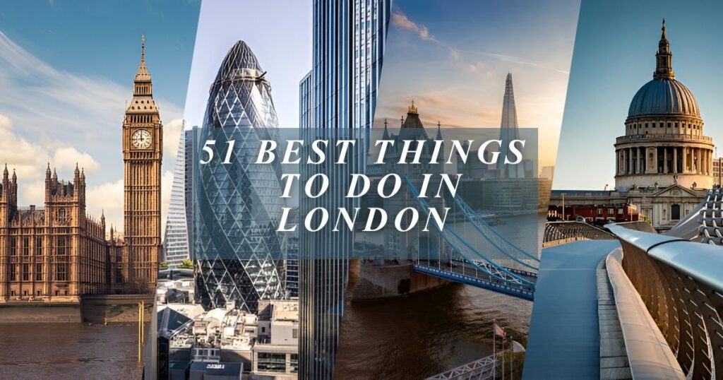 51 Best Things to Do in London: From Iconic Landmarks to Hidden Gems